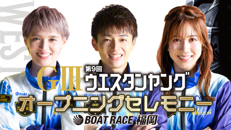 【セレモニーは11時30分頃配信！】オープニングセレモニー・ボートレース福岡G3ウエスタンヤング選手紹介｜BOATRACE公式LIVE | 動画コンテンツ | BOATCAST-公式ボート ...