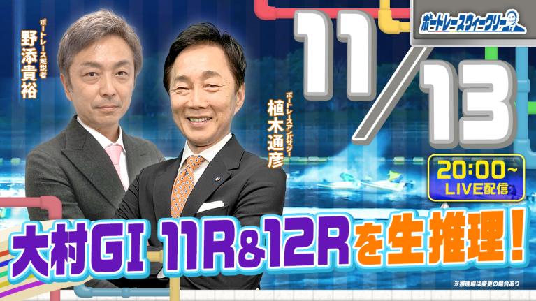 11月13日（月）20時生配信！大村G1 11R＆12Rを生推理！ ｜ボートレース ウィークリー｜野添貴裕さんが植木通彦アンバサダーと大村G1を紐解く！｜ボートレース | 動画コンテンツ ...